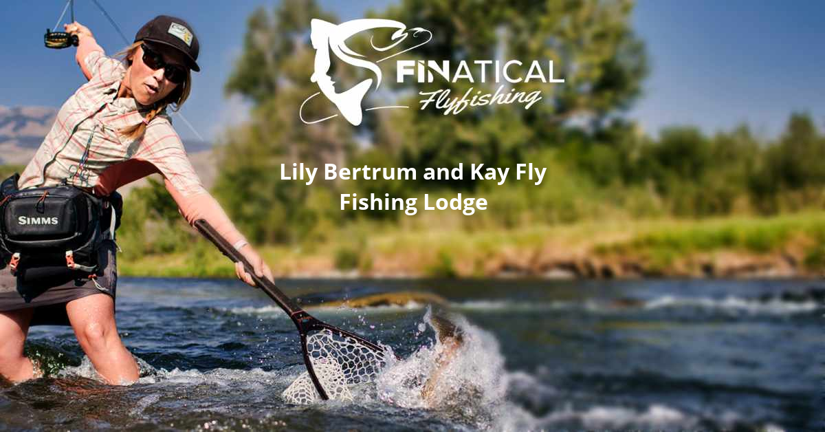 Lily Bertrum and Kay Fly Fishing Lodge